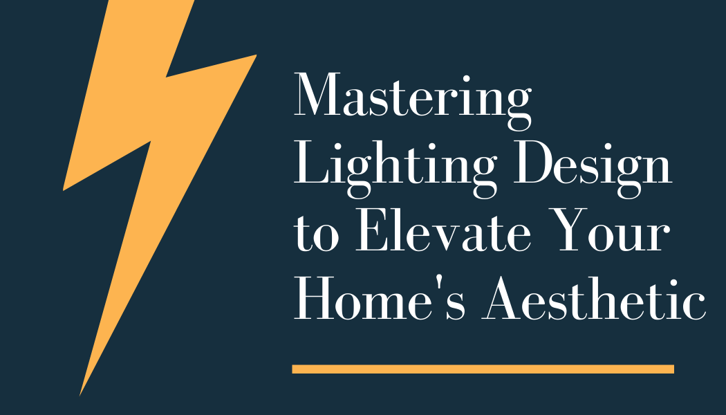 Mastering Lighting Design to Elevate Your Home's Aesthetic